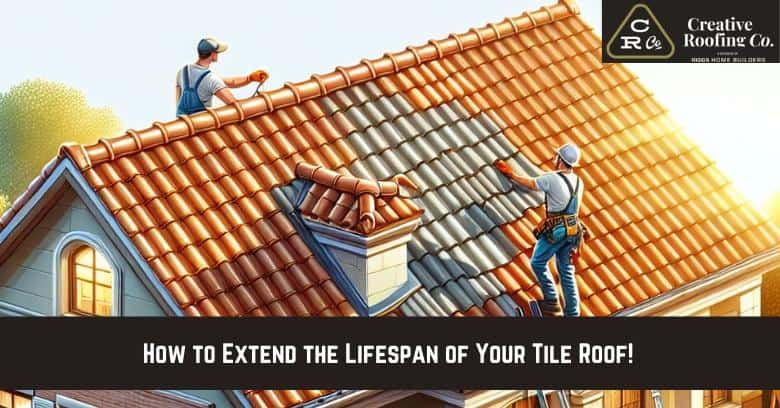 How to Extend the Lifespan of Your Tile Roof! - Creative Roofing ...